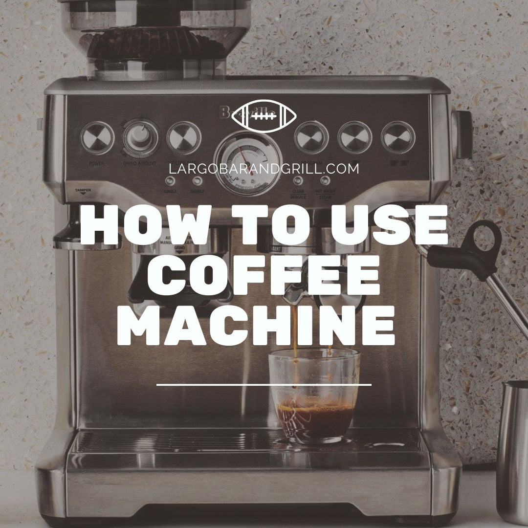 How To Use Coffee Machine Largo Bar Grill how-to-use-coffee-machine-largo-bar-grill