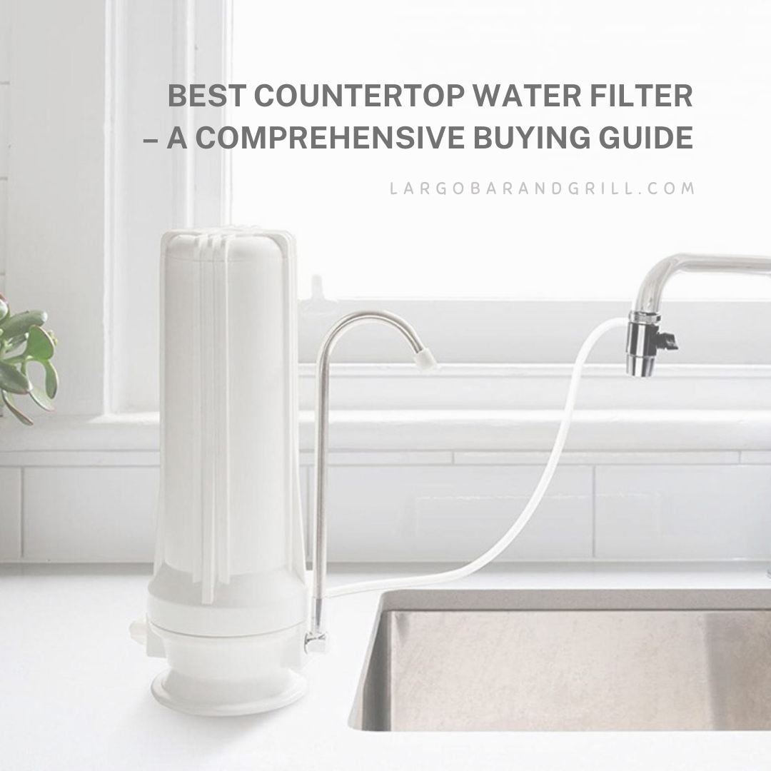 Best Countertop Water Filter - A Comprehensive Buying Guide 2023 ...